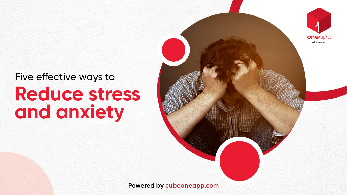 Five effective ways to reduce stress and anxiety - oneapp Blogs